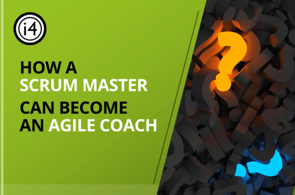 How A Scrum Master Can Become An Agile Coach - The I4 Group
