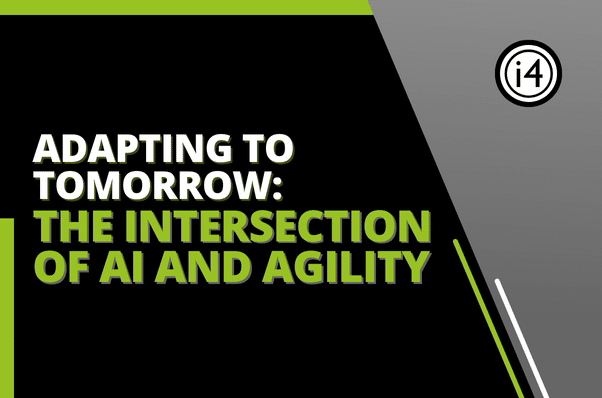 Adapting To Tomorrow: The Intersection Of AI And Agility - The I4 Group